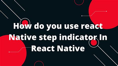 how to add a step indicator to your react native app how do you use