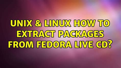 unix and linux how to extract packages from fedora live cd youtube