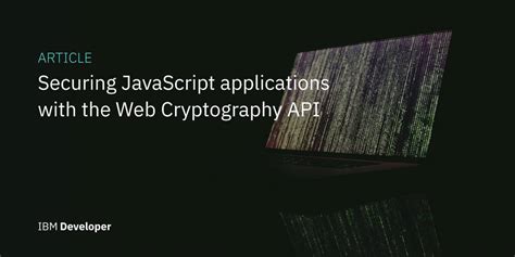 securing javascript applications with the web cryptography api ibm