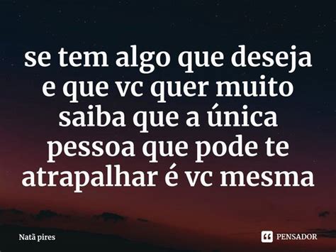 Se Tem Algo Que Deseja E Que Você Quer Muito Saiba Que A única