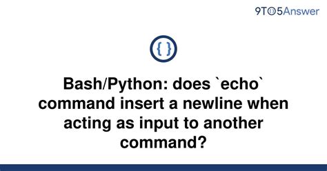 [solved] bash python does `echo` command insert a 9to5answer