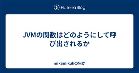 jvmの関数はどのようにして呼び出されるか mikamikuhの何か