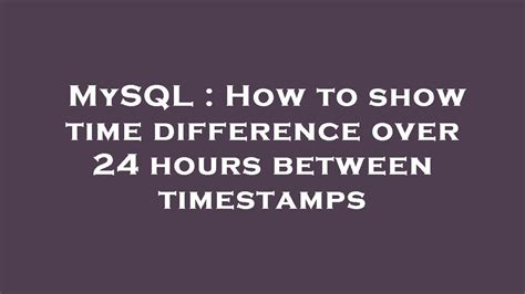 mysql how to show time difference over 24 hours between timestamps