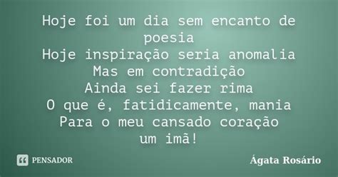 Hoje Foi Um Dia Sem Encanto De Poesia Ágata Rosário Pensador