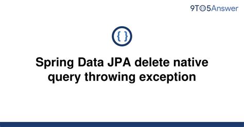 [solved] spring data jpa delete native query throwing 9to5answer