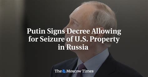 Putin Signs Decree Allowing For Seizure Of U S Property In Russia