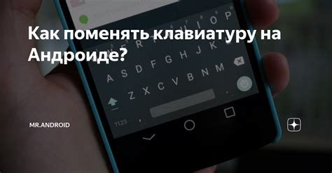 Как поменять клавиатуру на Андроиде Mr Android — эксперт по гаджетам