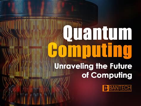 Quantum Computing Unraveling The Future Of Computing Bantech