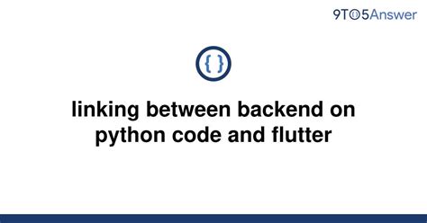 [solved] linking between backend on python code and 9to5answer