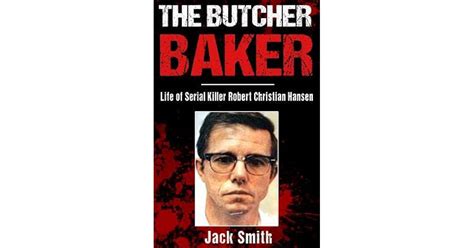 The Butcher Baker Life Of Serial Killer Robert Christian Hansen By