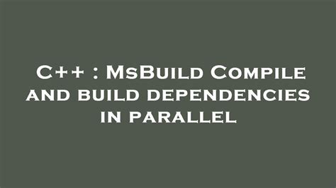 c msbuild compile and build dependencies in parallel youtube