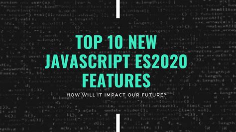 top 10 new javascript features in es2020 that every developer should