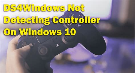 how to fix ds4windows not working issue on windows 10