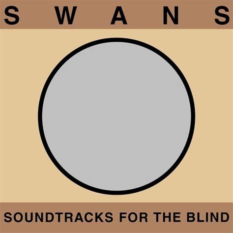 Swans Soundtracks For The Blind Lyrics And Tracklist Genius