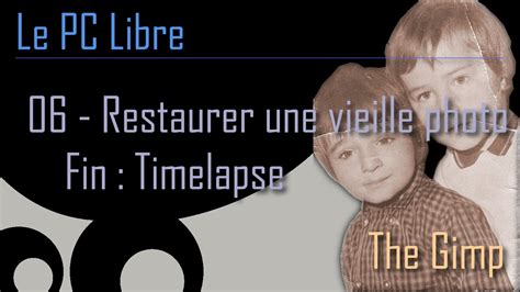 tutoriel the gimp 06 restaurer une vieille photo timelapse youtube