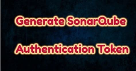 how to generate sonarqube authentication token api for