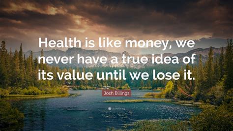 Josh Billings Quote “health Is Like Money We Never Have A True Idea