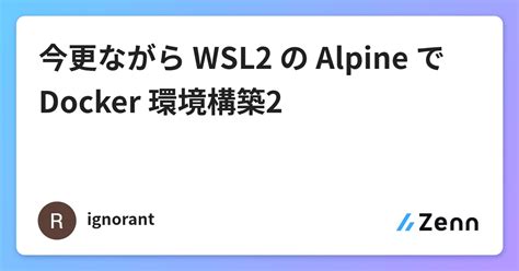 今更ながら wsl2 の alpine で docker 環境構築2