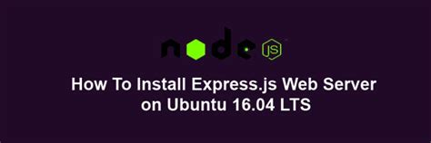 how to install express js web server on ubuntu 16 04 lts wpcademy