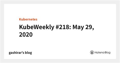 kubeweekly 218 may 29 2020 gashirar s blog