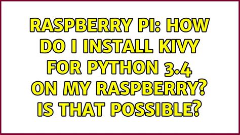 Raspberry Pi How Do I Install Kivy For Python 3 4 On My Raspberry Is