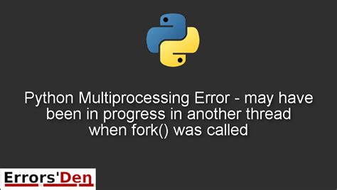 python multiprocessing error may have been in progress in another