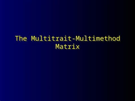 Ppt The Multitrait Multimethod Matrix What Is The Mtmm Matrix An