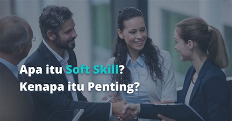 Apa Itu Soft Skill Ini Contoh Dan Fungsinya Untuk Kar