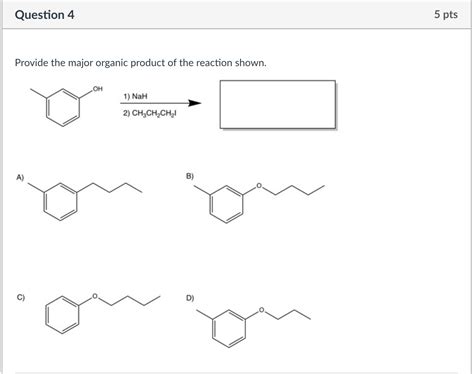 Solved Question 4 5 Pts Provide The Major Organic Product Of
