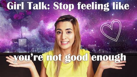 Girl Talk Stop Feeling Like Youre Not Good Enough Youtube