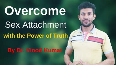 overcome sex attachment with the power of truth by dr vinod kumar