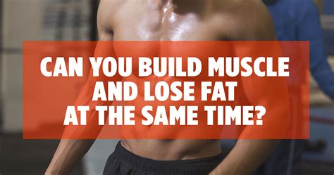 Can You Build Muscle And Lose Fat At The Same Time