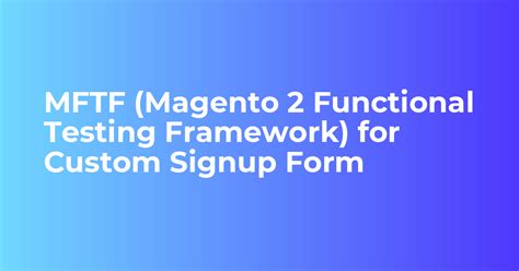 mftf magento 2 functional testing framework for custom signup form