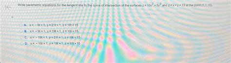 Solved Write Parametric Equations For The Tangent Line To