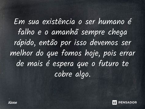 Em Sua Existência O Ser Humano é Falho Alone Pensador