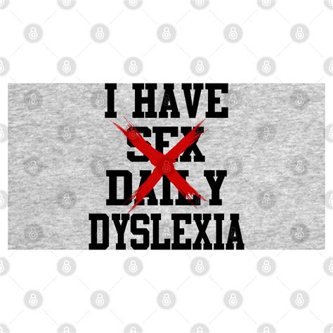 I Have Sex Daily Dyslexia Design 3 Dyslexia T Shirt Teepublic