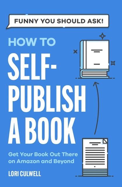 How To Self Publish A Book Getting Your Book Out There On Amazon And