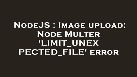 nodejs image upload node multer limit unexpected file error youtube