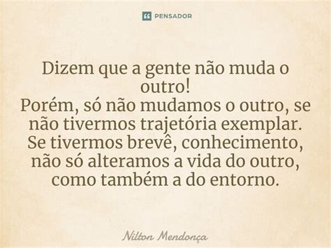 ⁠dizem Que A Gente Não Muda O Outro Nilton Mendonça Pensador