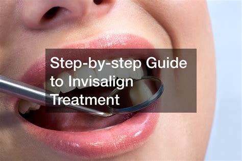 Step By Step Guide To Invisalign Treatment Preventing Cavaties