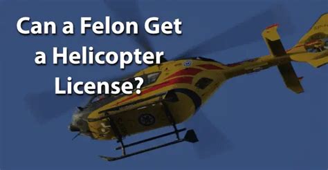 Can A Felon Get A Helicopter License Felony Record Hub