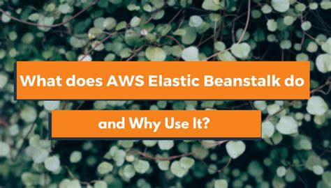 what does elastic beanstalk do and why use it