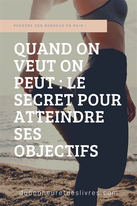 Quand On Veut On Peut Le Secret Pour Atteindre Ses Objectifs