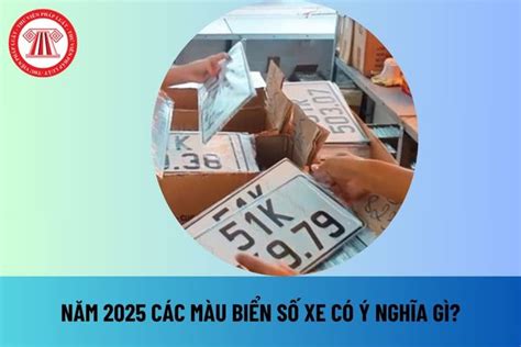 Năm 2025 Các Màu Của Biển Số Xe Có ý Nghĩa Gì Cách Quản Lý Biển Số Xe