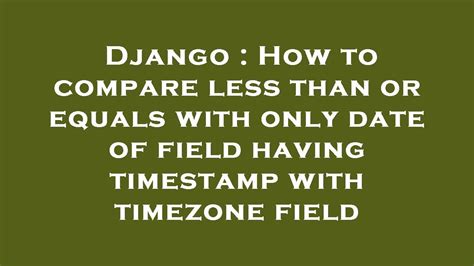 django how to compare less than or equals with only date of field