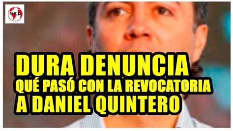 🔴 Fuerte Denuncia ¿quÉ PasÓ Con La Revocatoria A Daniel Quintero Youtube