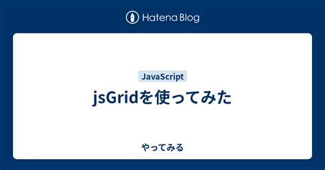 jsgridを使ってみた やってみる