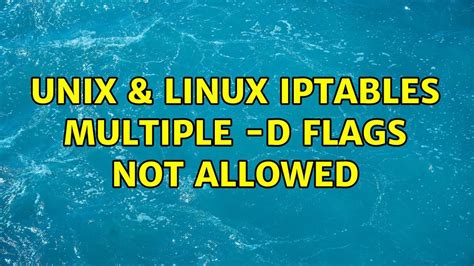 unix and linux iptables multiple d flags not allowed 3 solutions