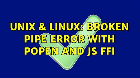 unix and linux broken pipe error with popen and js ffi youtube