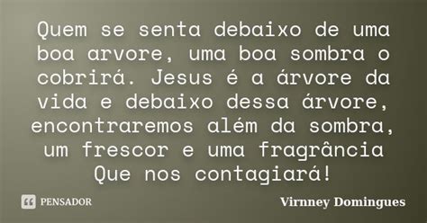 Quem Se Senta Debaixo De Uma Boa Arvore Virnney Domingues Pensador